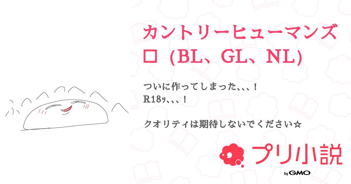 カントリーヒューマンズ🔞（BL、GL、NL） - 全2話 【連載中】（The厨二病@ちゅーにぃさんの小説） | 無料スマホ夢小説ならプリ小説 byGMO